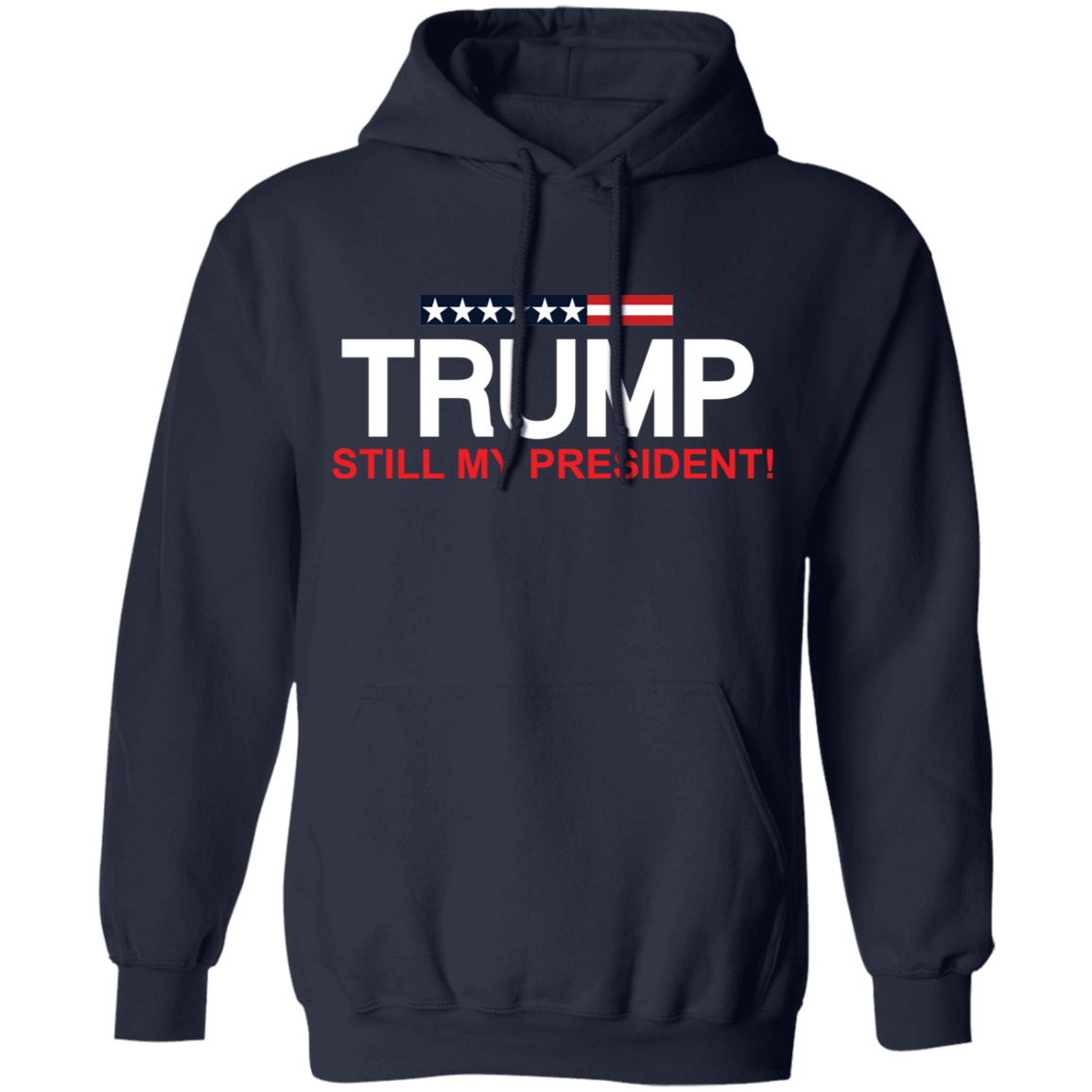 Trump Still My President Pullover Hoodie – Patriot Powered Products