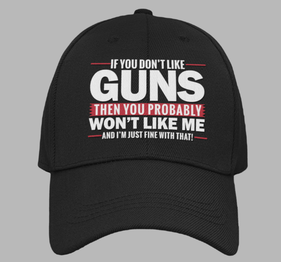 If You Don't Like Guns, You Won't Like Me Hat – Patriot Powered Products